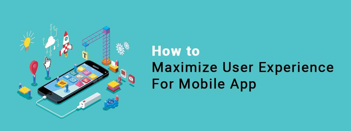 How to Maximize User Experience For Mobile App | Tech Magazine