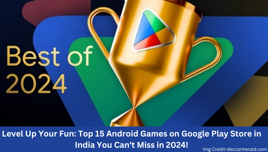 Level Up Your Fun: Top 15 Android Games on Google Play Store in India ...