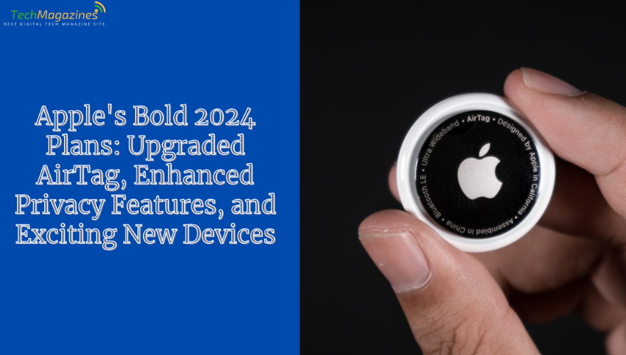 Apple's Bold 2024 Plans: Upgraded AirTag, Enhanced Privacy Features ...