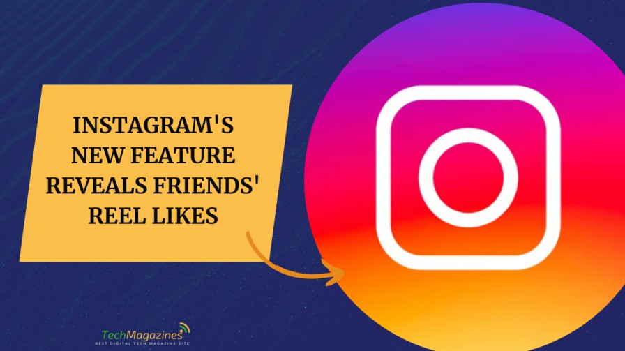 Instagram's New Feature Reveals Friends' Reel Likes | Tech Magazine