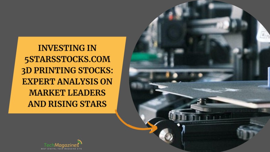 Investing in 5StarsStocks.com 3D Printing Stocks: Expert Analysis on ...