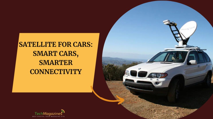 Satellite for Cars: Smart Cars, Smarter Connectivity | Tech Magazine