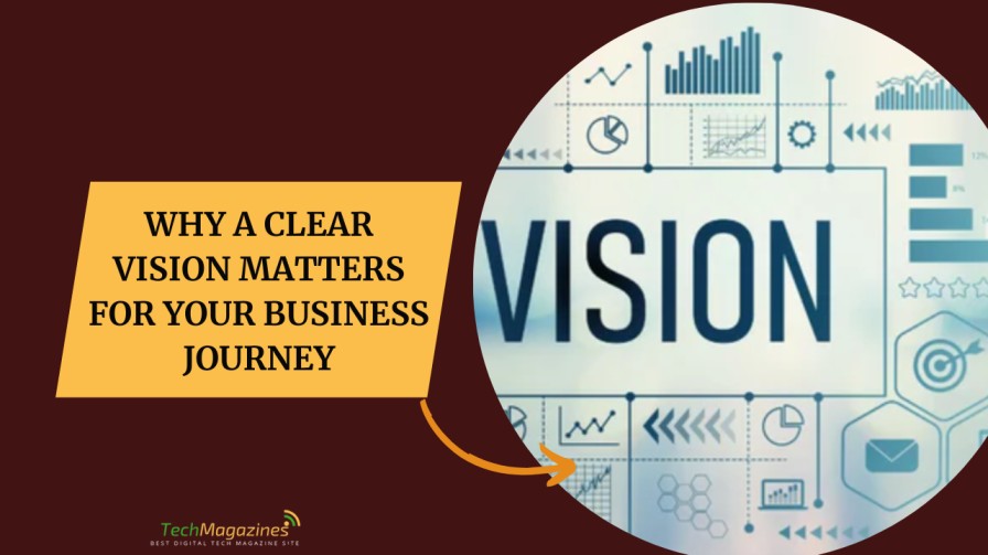 Why a Clear Vision Matters for Your Business Journey | Tech Magazine