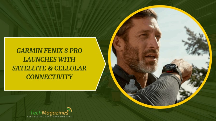 Garmin Fenix 8 Pro Launches with Satellite & Cellular Connectivity | Tech Magazine
